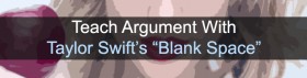 Teach Argument With Taylor Swift's Blank Space - Teach Argument